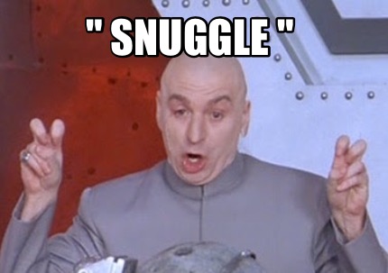 Meme Creator - Funny " Snuggle " Meme Generator at MemeCreator.org!