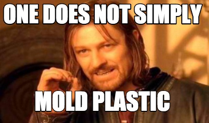 Meme Creator - Funny One does not simply mold plastic Meme Generator at ...