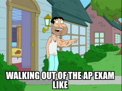 Meme Creator - Funny Walking out of the ap exam like Meme Generator at ...