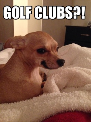 Meme Creator - Funny Golf clubs?! Meme Generator at MemeCreator.org!