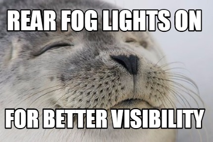 Meme Creator - Funny rear fog lights on for better visibility Meme ...