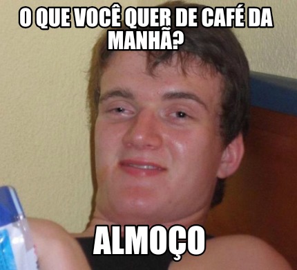 Meme Creator - Funny O que você quer de café da manhã? Almoço Meme ...