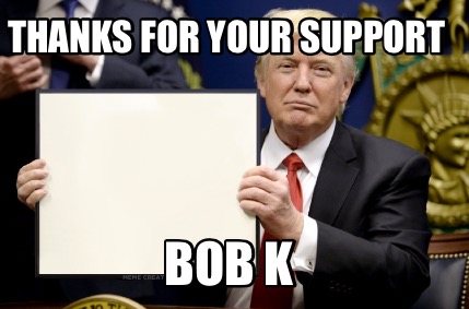 Meme Creator - Funny Thanks for your support Bob k Meme Generator at ...