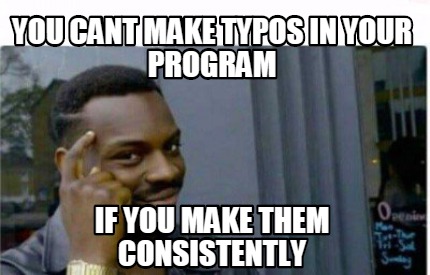 Meme Creator - Funny you cant make typos in your program if you make ...