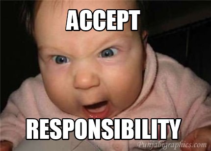 Meme Creator - Funny Accept responsibility Meme Generator at ...