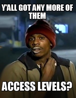 Meme Creator - Funny Y'all got any more of them access levels? Meme ...