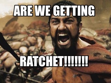 Meme Creator - Funny Are We Getting RATCHET!!!!!!! Meme Generator at ...