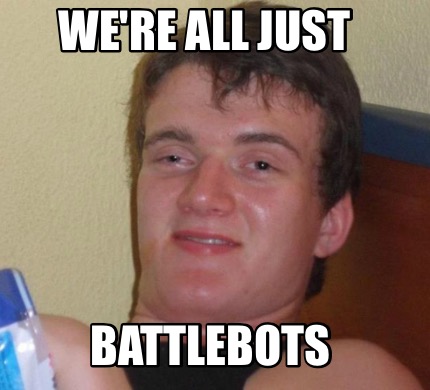 Meme Creator - Funny We're all just Battlebots Meme Generator at ...