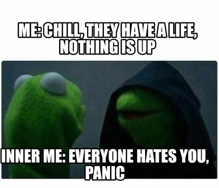 Meme Creator - Funny Me: chill, they have a life, nothing is up Inner ...