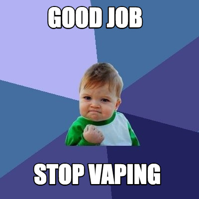 Meme Creator - Funny Good Job Stop vaping Meme Generator at MemeCreator ...