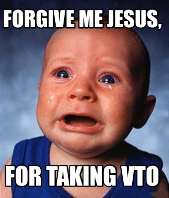Meme Creator - Funny Forgive me JESUS, For taking VTO Meme Generator at ...