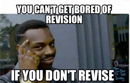 Meme Creator - Funny You can't get bored of revision If you don't ...