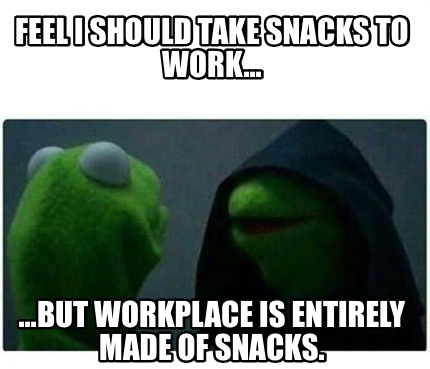 Meme Creator - Funny Feel I should take snacks to work... ...but ...