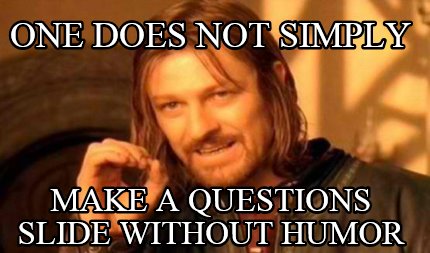 Meme Creator - Funny one does not simply make a questions slide without ...