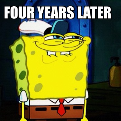 Meme Creator - Funny Four years later Meme Generator at MemeCreator.org!