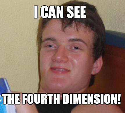 Meme Creator - Funny I can see the fourth dimension! Meme Generator at ...
