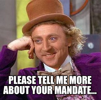 Meme Creator - Funny Please tell me more about your mandate... Meme ...