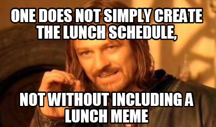 Meme Creator - Funny one does not simply create the lunch schedule, not ...