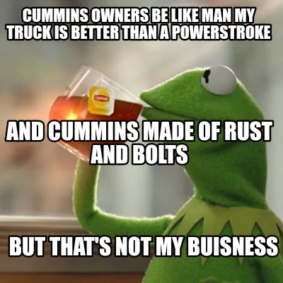 Cummins Meme Meme Creator Funny My Degt Because I Bought A Turbo For