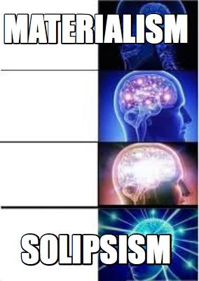 Meme Creator - Funny Materialism Solipsism Meme Generator at ...