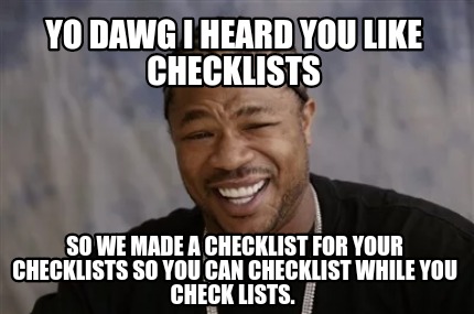 Meme Creator - Funny Yo dawg I heard you like checklists so we made a ...