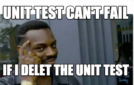Meme Creator - Funny Unit Test can't fail if i delet the unit test Meme ...