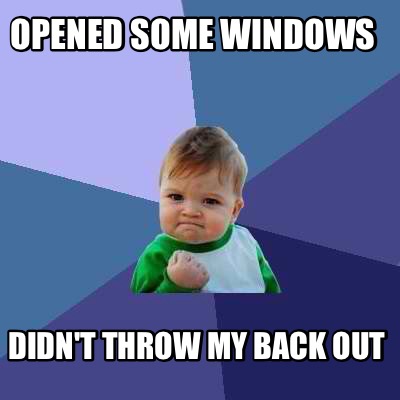 Meme Creator - Funny Opened some windows Didn't throw my back out Meme ...