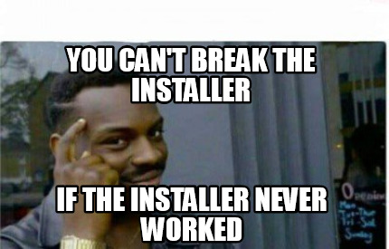 Meme Creator - Funny You can't break the installer if the installer ...
