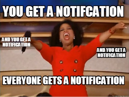 Meme Creator - Funny you get a notifcation everyone gets a notification ...