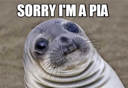 Meme Creator - Funny Sorry I'm a PIA Meme Generator at MemeCreator.org!