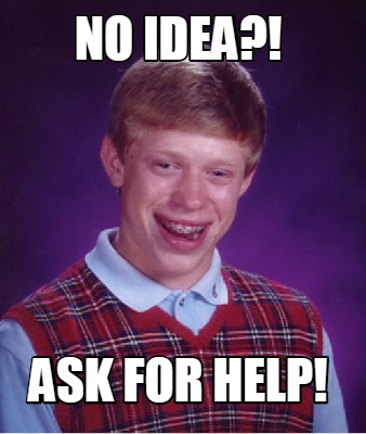Meme Creator - Funny No idea?! Ask for help! Meme Generator at ...