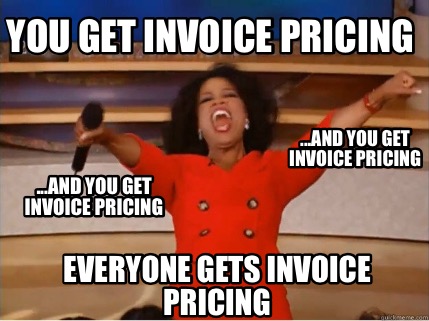 Meme Creator - Funny You get invoice pricing ...and you get invoice ...