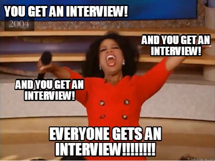 Meme Creator - Funny you get an interview! and you get an interview ...