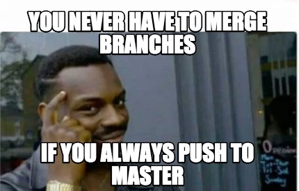 Meme Creator - Funny You never have to merge branches if you always ...