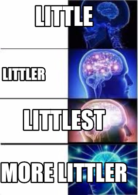 Meme Creator - Funny Little More littler Littlest Littler Meme ...