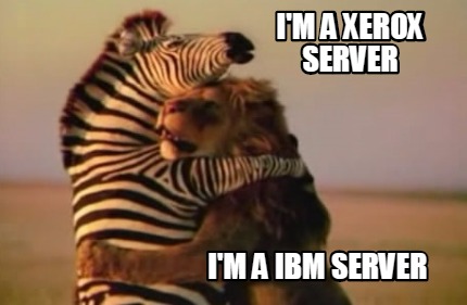Meme Creator - Funny I'm a Xerox Server I'm a IBM Server Meme Generator ...