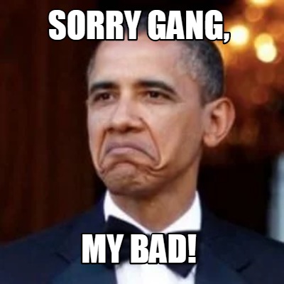 Meme Creator - Funny Sorry gang, My Bad! Meme Generator at MemeCreator.org!