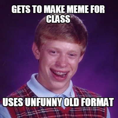 Meme Creator - Funny GETS TO MAKE MEME FOR CLASS USES UNFUNNY OLD ...