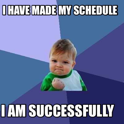 Meme Creator - Funny I have made my schedule I am successfully Meme ...