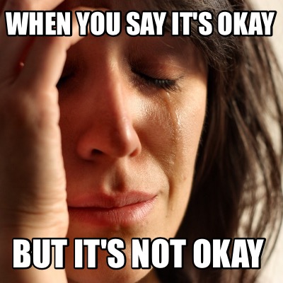 Meme Creator - Funny When you say it's okay But it's not okay Meme ...