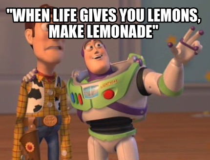 Meme Creator - Funny "When life gives you lemons, make lemonade" Meme ...
