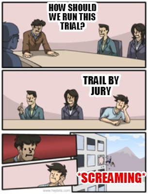 Meme Creator - Funny How should we run this trial? Trail by Jury ...