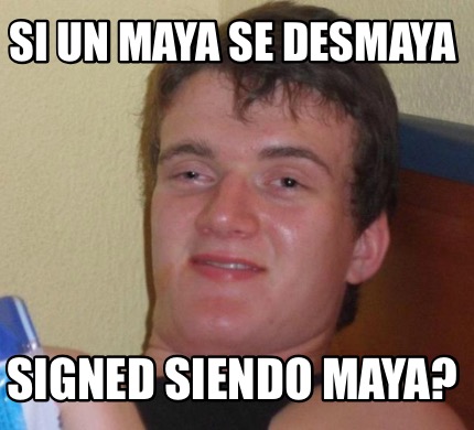 Meme Creator - Funny Si un maya se desmaya Signed siendo maya? Meme ...