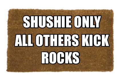 Meme Creator - Funny SHUSHIE ONLY ALL OTHERS KICK ROCKS Meme Generator ...