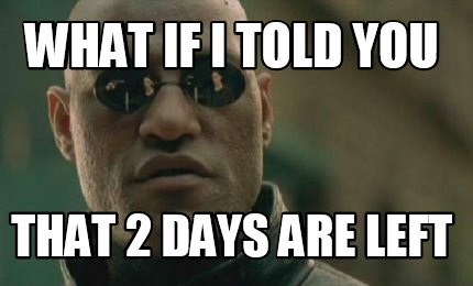 Meme Creator - Funny WHAT IF I told YOU that 2 days are left Meme ...