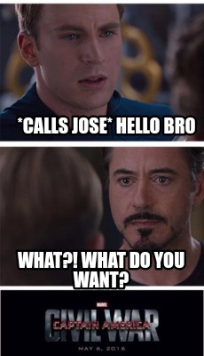 Meme Creator - Funny *Calls Jose* Hello bro What?! What do you want ...