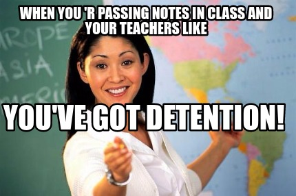 Meme Creator - Funny when you 'r passing notes in class and your ...