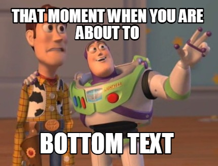 Meme Creator - Funny That moment when you are about to BottoM TEXT Meme ...
