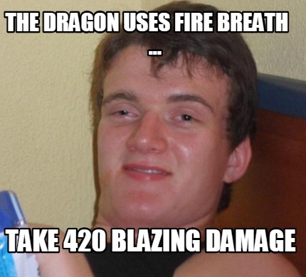 Meme Creator - Funny The dragon uses fire breath ... Take 420 Blazing ...
