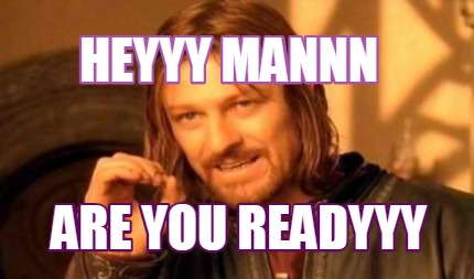 Meme Creator - Funny ARE YOU READYYY HEYYY MANNN Meme Generator at ...